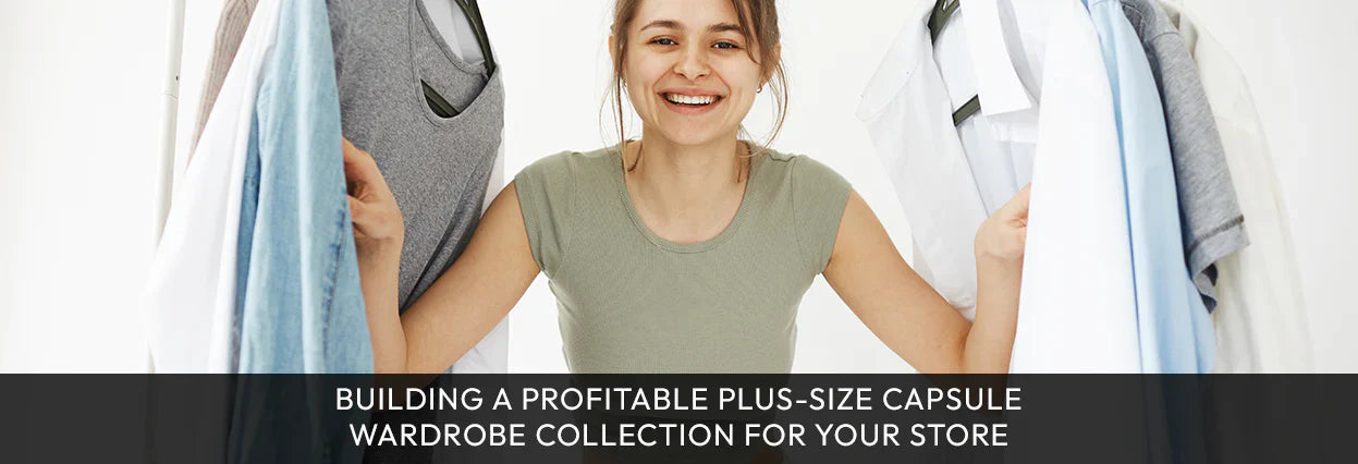 Building a Profitable Plus Size Capsule Wardrobe for Your Store
